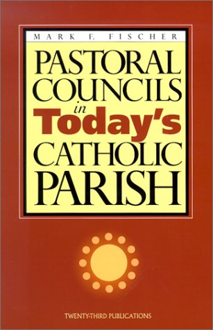 Pastoral Councils in Today's Catholic Parish: Fischer, Mark F ...