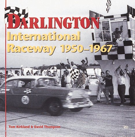 Darlington International Raceway 1950-1967: Kirkland, Tom, Thompson ...
