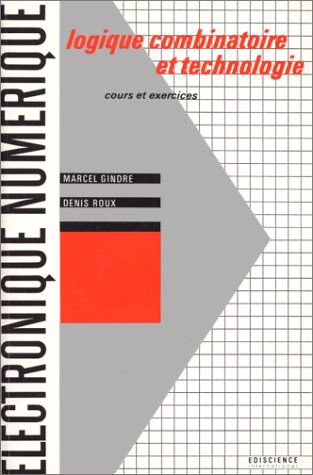 Électronique numérique Tome 1 : Logique combinatoire et technologie ...