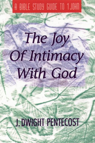 The Joy of Intimacy With God: A Bible Study Guide to 1 John: Pentecost ...