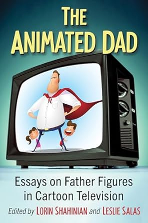 The Animated Dad: Essays on Father Figures in Cartoon Television ...