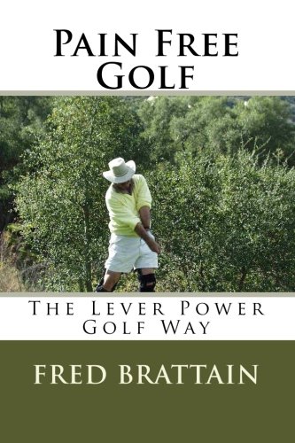 Pain Free Golf: The Lever Power Golf Way: Brattain, Fred: 9781453614334 ...
