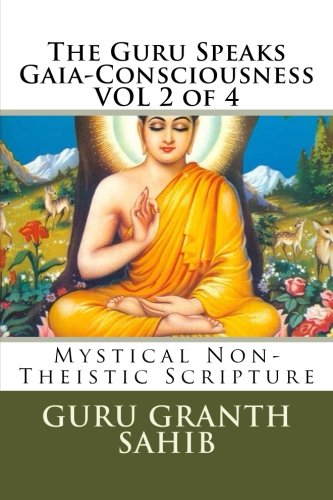 The Guru Speaks Gaia-Consciousness VOL 2 of 4: Mystical Non-Theistic ...