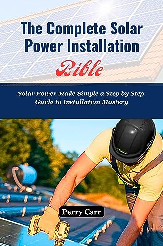 The Complete Solar Power Installation Bible: Solar Power Made Simple a ...