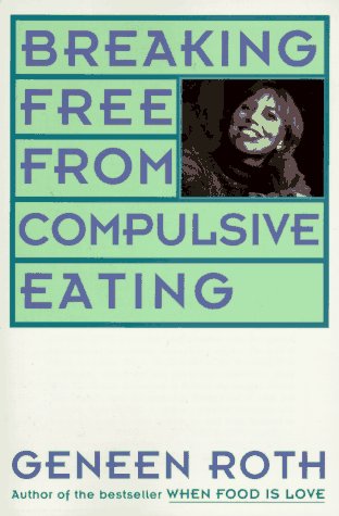 Breaking Free from Compulsive Eating: Roth, Geneen: 9780452270848 ...