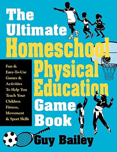 The Ultimate Homeschool Physical Education Game Book: Fun & Easy-To-Use ...