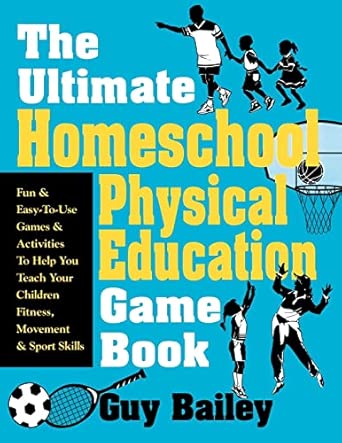 The Ultimate Homeschool Physical Education Game Book: Fun & Easy-To-Use ...