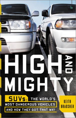 High and Mighty: SUVs-The World's Most Dangerous Vehicles and How They ...