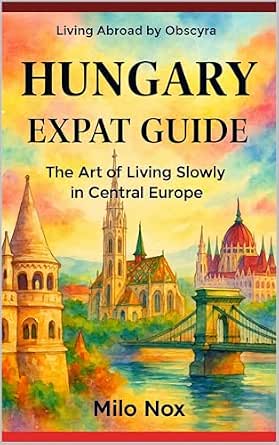 HUNGARY EXPAT GUIDE: The Art of Living Slowly in Central Europe (Living ...