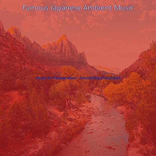 Music for Rejuvenation - Astonishing Shakuhachi de Famous Japanese ...