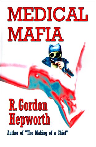 Medical Mafia: Hepworth, R. Gordon: 9781931768443: Amazon.com: Books