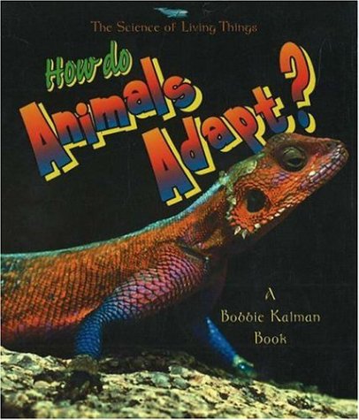 How do Animals Adapt? (The Science of Living Things): Kalman, Bobbie ...