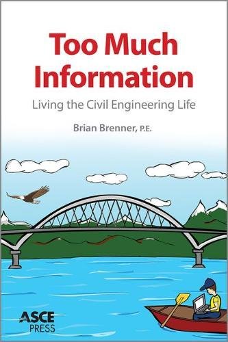 Too Much Information: Living the Civil Engineering Life (Asce Press): Brian Brenner, P.E., Ryan ...