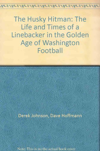 The Husky Hitman: The Life and Times of a Linebacker in the Golden Age ...