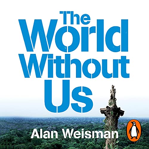 The World Without Us (Audio Download): Alan Weisman, Adam Grupper ...