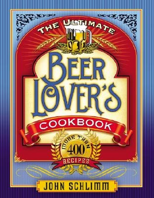 The Ultimate Beer Lovers' Cookbook: More Than 400 Recipes [ULTIMATE ...