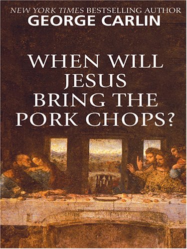 When Will Jesus Bring the Pork Chops?: George Carlin: 9780786273461 ...