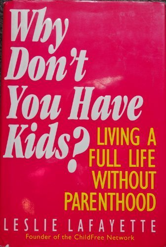 Why Don't You Have Kids?: Living a Full Life Without Parenthood ...