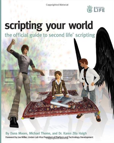 Scripting Your World: The Official Guide to Second Life Scripting: Moore, Dana, Thome, Michael ...