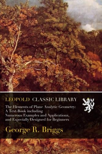 The Elements of Plane Analytic Geometry: A Text-Book including Numerous ...