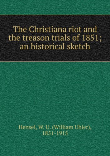 The Christiana riot and the treason trials of 1851;: An historical ...