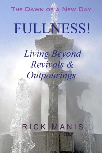 Fullness!: Living Beyond Revivals and Outpourings: Manis, Rick ...