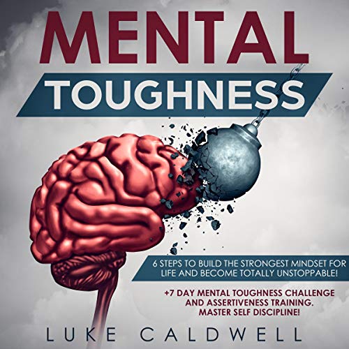 Mental Toughness: 6 Steps to Build the Strongest Mindset for Life and ...