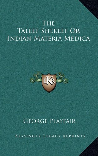 The Taleef Shereef Or Indian Materia Medica: Playfair, George ...
