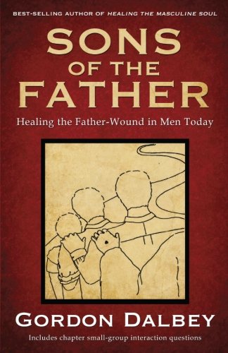 Sons of the Father: Healing the Father-Wound in Men Today: Dalbey ...