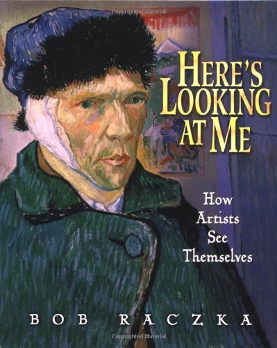 Here's Looking At Me: How Artists See Themselves (Bob Raczka's Art ...