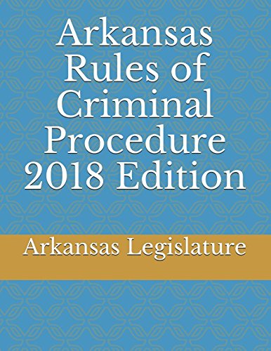 Arkansas Rules of Criminal Procedure 2018 Edition: Legislature ...