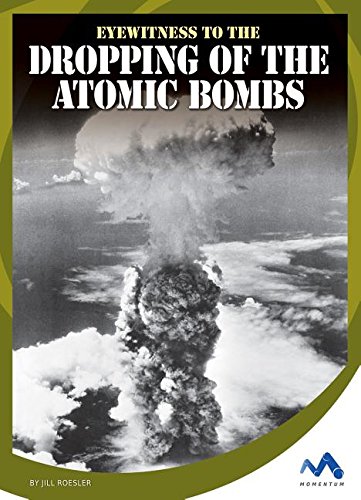 Eyewitness to the Dropping of the Atomic Bombs (Eyewitness to World War ...