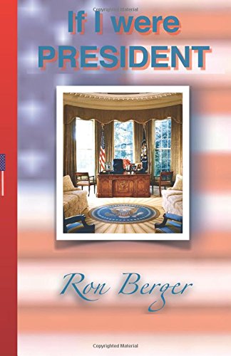 If I Were PRESIDENT: Berger, Mr. Ron: 9780990609438: Amazon.com: Books