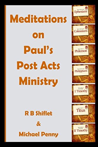Meditations on Paul’s Post Acts Ministry: Penny, Michael, Shiflet, R B ...