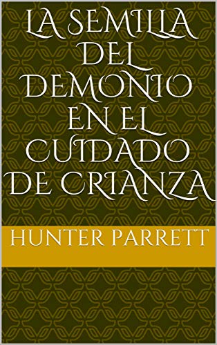 La Semilla Del Demonio En El Cuidado De Crianza (Spanish Edition) eBook ...
