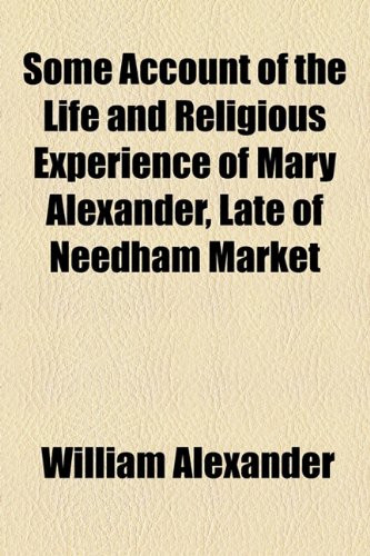 Some Account of the Life and Religious Experience of Mary Alexander ...