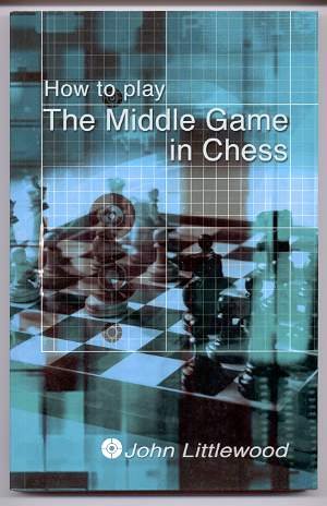 HOW TO PLAY THE MIDDLE GAME IN CHESS: John Eric Littlewood: Amazon.com ...