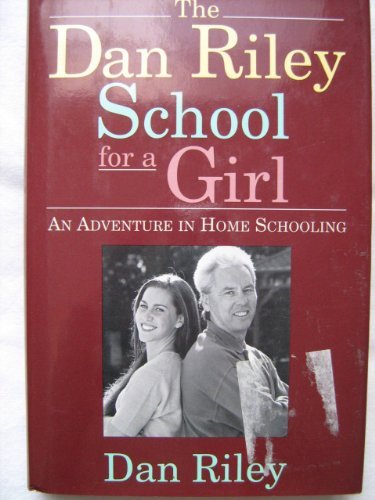 The Dan Riley School for a Girl: An Adventure in Home Schooling: Riley ...