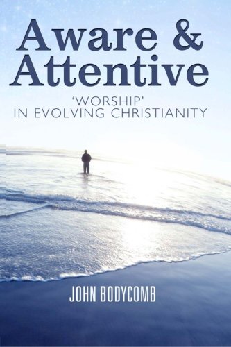 Aware and Attentive: 'Worship' In evolving Christianity: Bodycomb, Mr ...