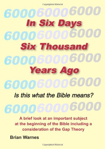 In Six Days Six Thousand Years Ago: Is This What the Bible Means ...