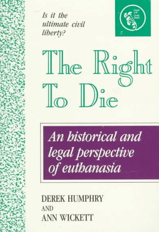 The Right to Die: Understanding Euthanasia: Humphry, Derek, Wickett ...