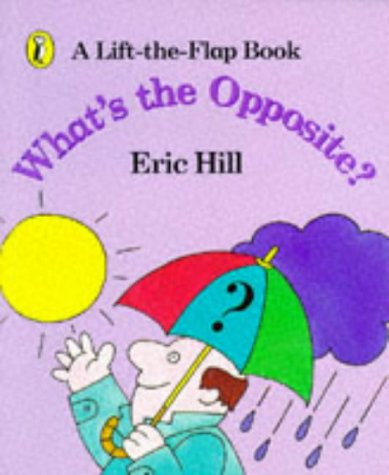 What's the Opposite?: A-Lift-the-Flap-Book : Hill, Eric: Amazon.co.uk ...