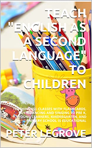 TEACH "ENGLISH AS A SECOND LANGUAGE" TO CHILDREN: TEACHING ESL CLASSES WITH FLASHCARDS, TOYS ...