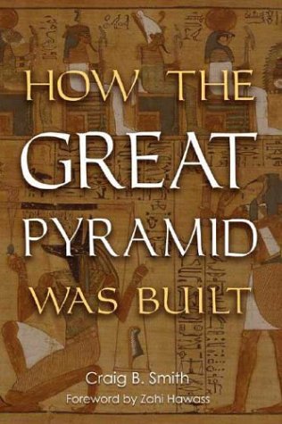 How the Great Pyramid Was Built : Craig B. Smith, Zahi Hawass, Mark ...