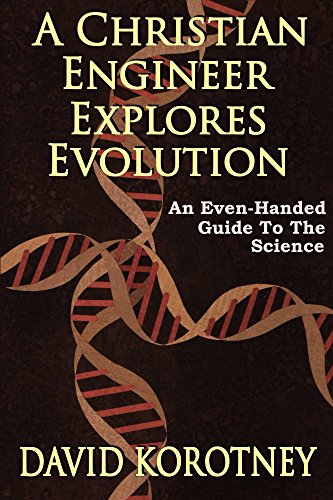 A Christian Engineer Explores Evolution: An Even-Handed Guide To The ...
