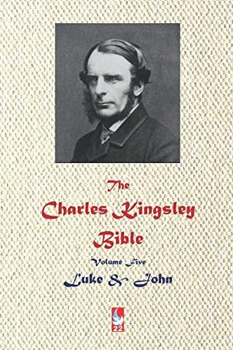 The Charles Kingsley Bible. Volume Five: Luke & John (AJBT Classics ...