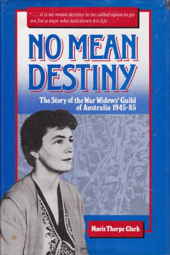 No Mean Destiny: The Story of the War Widows' Guild of Australia 1945 ...