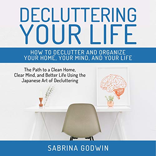 Decluttering Your Life: How to Declutter and Organize Your Home, Your ...