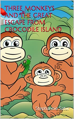 THREE MONKEYS AND THE GREAT ESCAPE FROM CROCODILE ISLAND eBook : Satur, Stephannie: Amazon.in ...