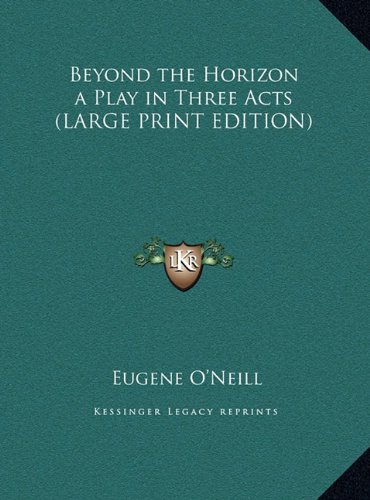 Beyond the Horizon a Play in Three Acts (LARGE PRINT EDITION): O'Neill ...